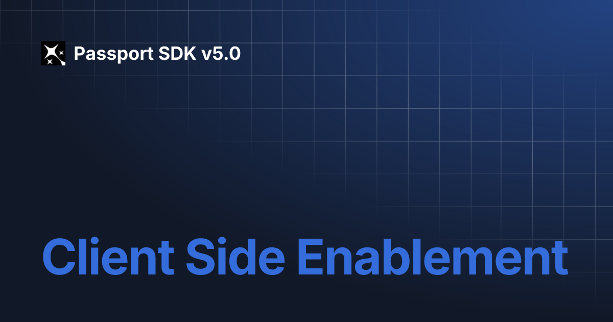 Client Side Enablement | Passport SDK v5.0 Client Side Enablement | Passport SDK v5.0